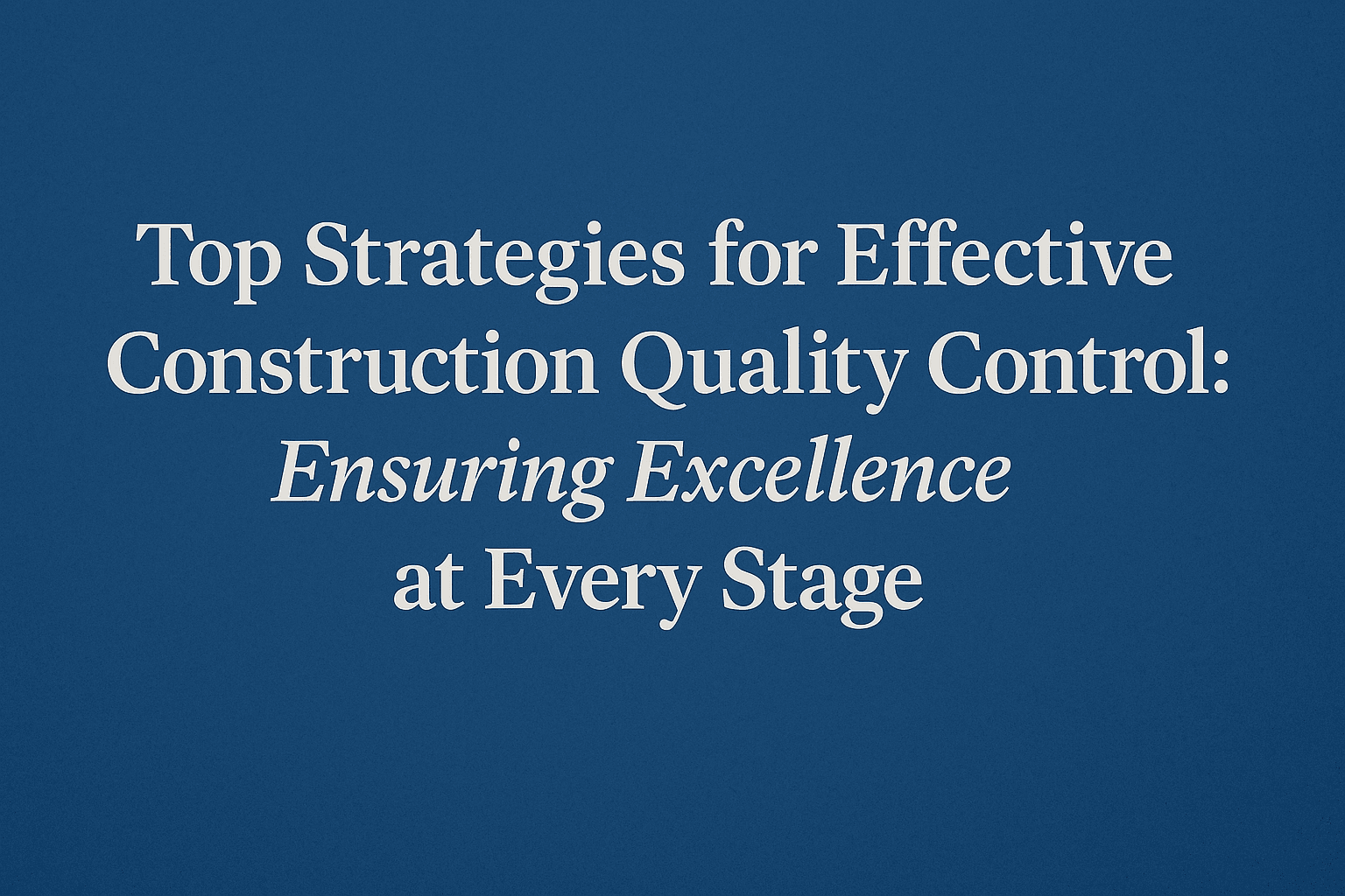 11 Top Strategies for Effective Construction Quality Control: Ensuring ...